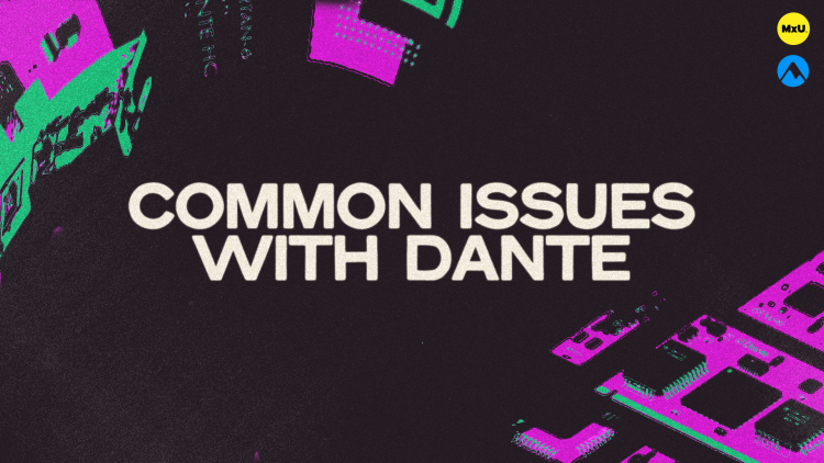 Common Issues with Dante - MxU
