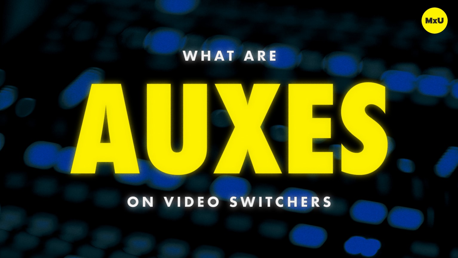 What are Auxes on Video Switchers? - MxU