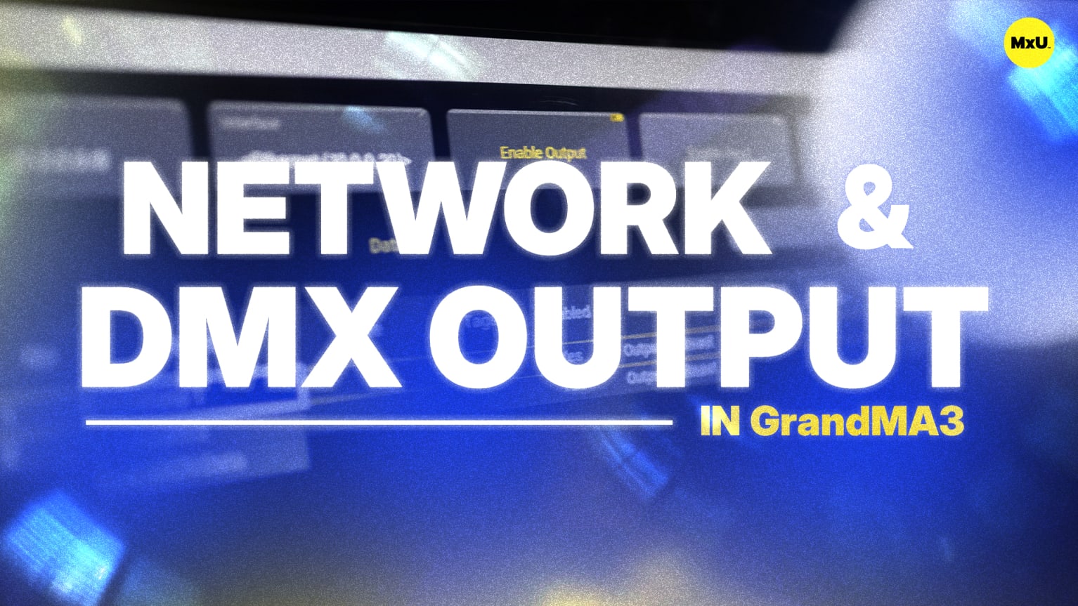 Network and DMX Output in GrandMA3 - MxU