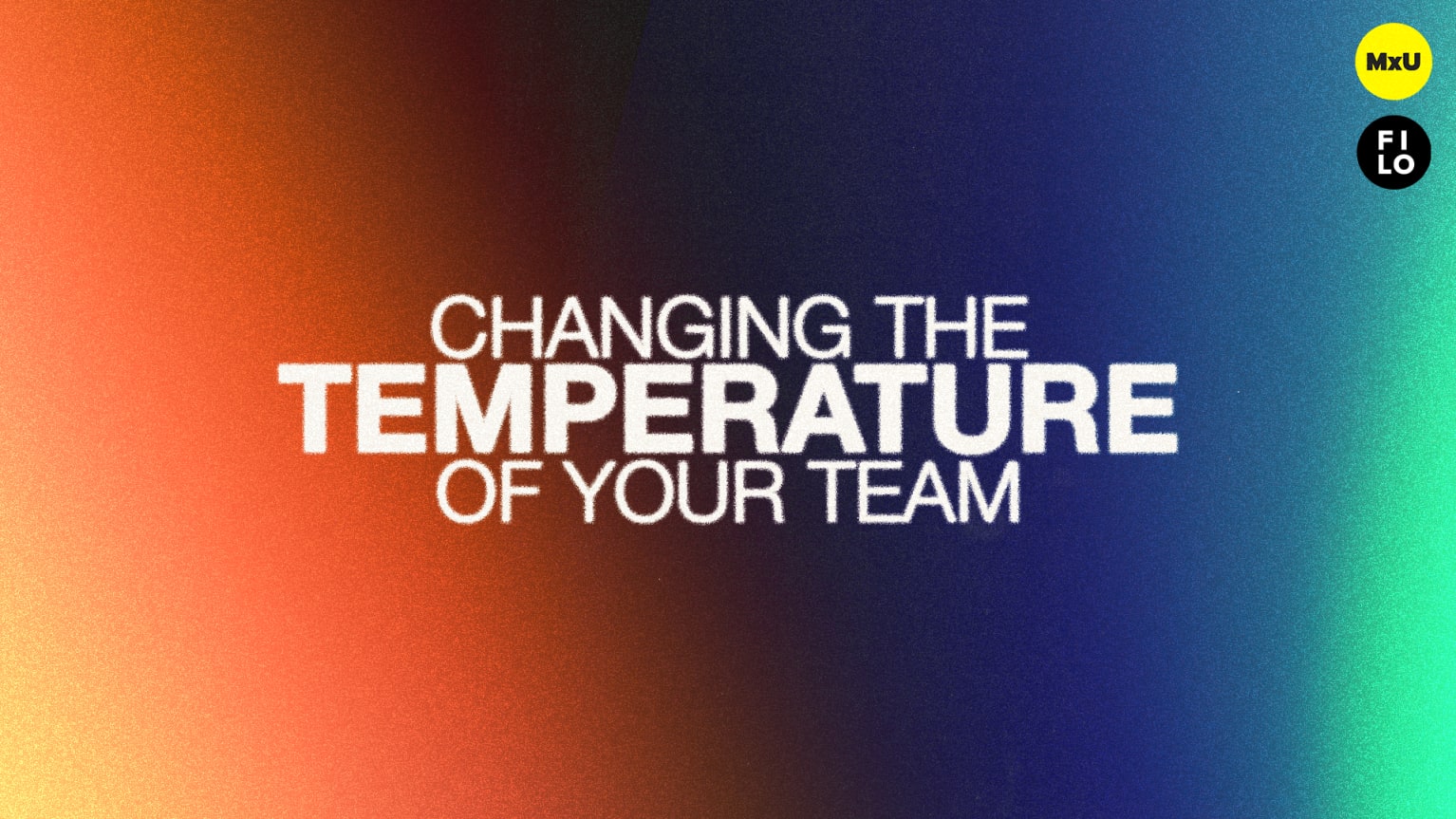 Changing the Temperature of Your Team - MxU