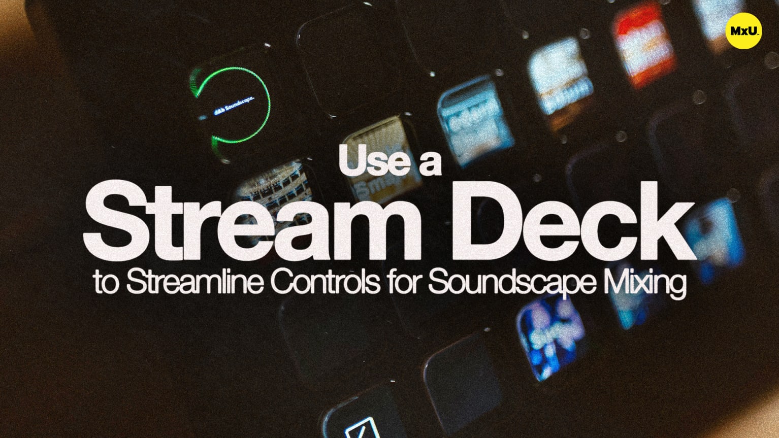Use a Stream Deck To Streamline Controls for Soundscape Mixing - MxU