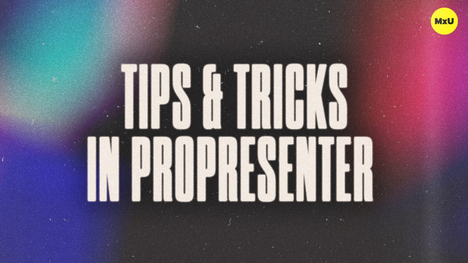 Tips & Tricks in ProPresenter - MxU